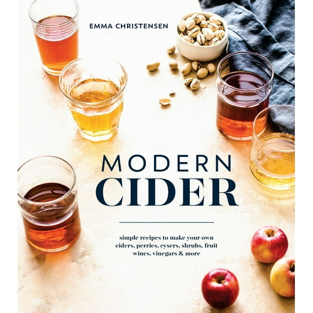 Modern Cider: Simple Recipes to Make Your Own Ciders, Perries, Cysers ...