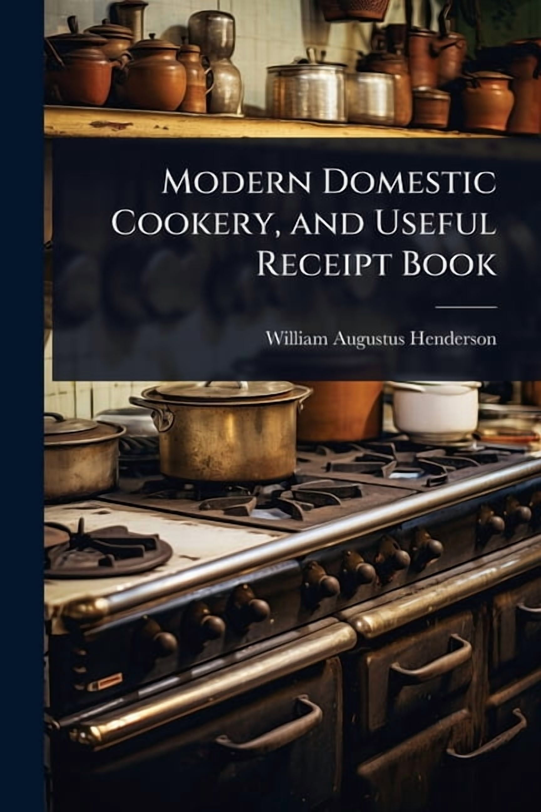 Modern Domestic Cookery, and Useful Receipt Book, (Paperback) - Walmart.com
