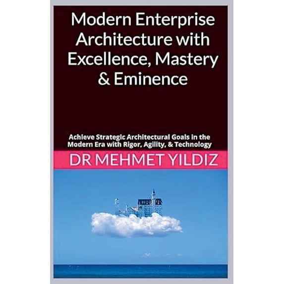 Modern Enterprise Architecture with Excellence, Mastery & Eminence ...