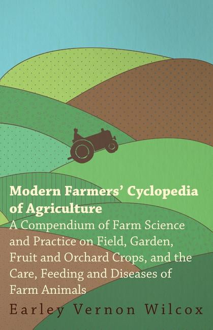 Modern Farmers' Cyclopedia of Agriculture - A Compendium of Farm ...
