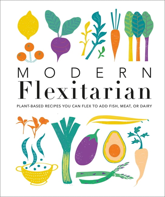 Modern Flexitarian : Plant-inspired Recipes You Can Flex to Add Fish ...