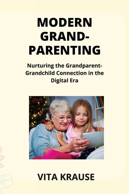 Modern Grandparenting: Nurturing the Grandparent- Grandchild Connection ...