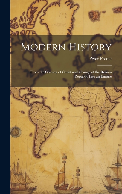 Modern History; From the Coming of Christ and Change of the Roman ...