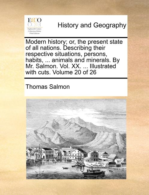 Modern History; Or, the Present State of All Nations. Describing Their ...