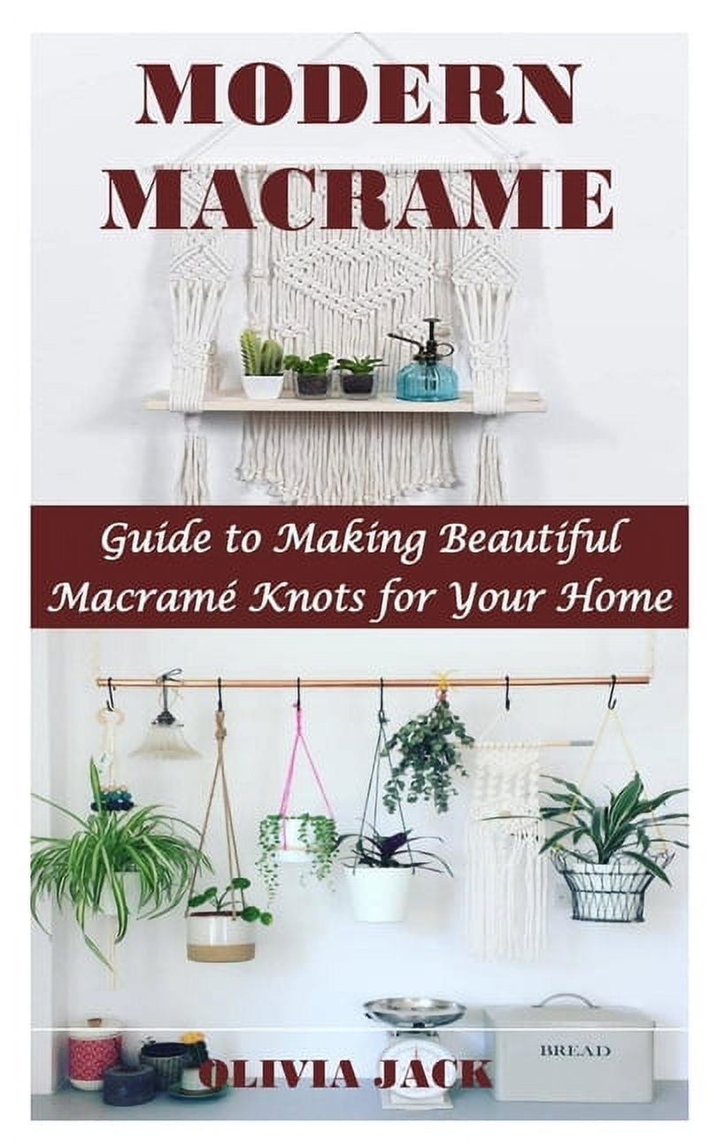 Modern Macrame: Guide to Making Beautiful Macramé Knots for Your Home, (Paperback) - Walmart.com