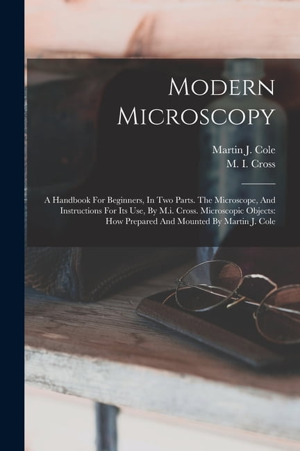 Modern Microscopy: A Handbook For Beginners, In Two Parts. The ...