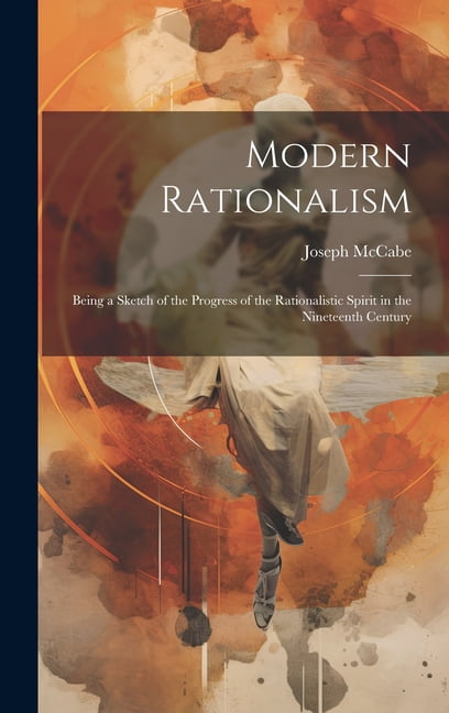 Modern Rationalism: Being a Sketch of the Progress of the Rationalistic ...