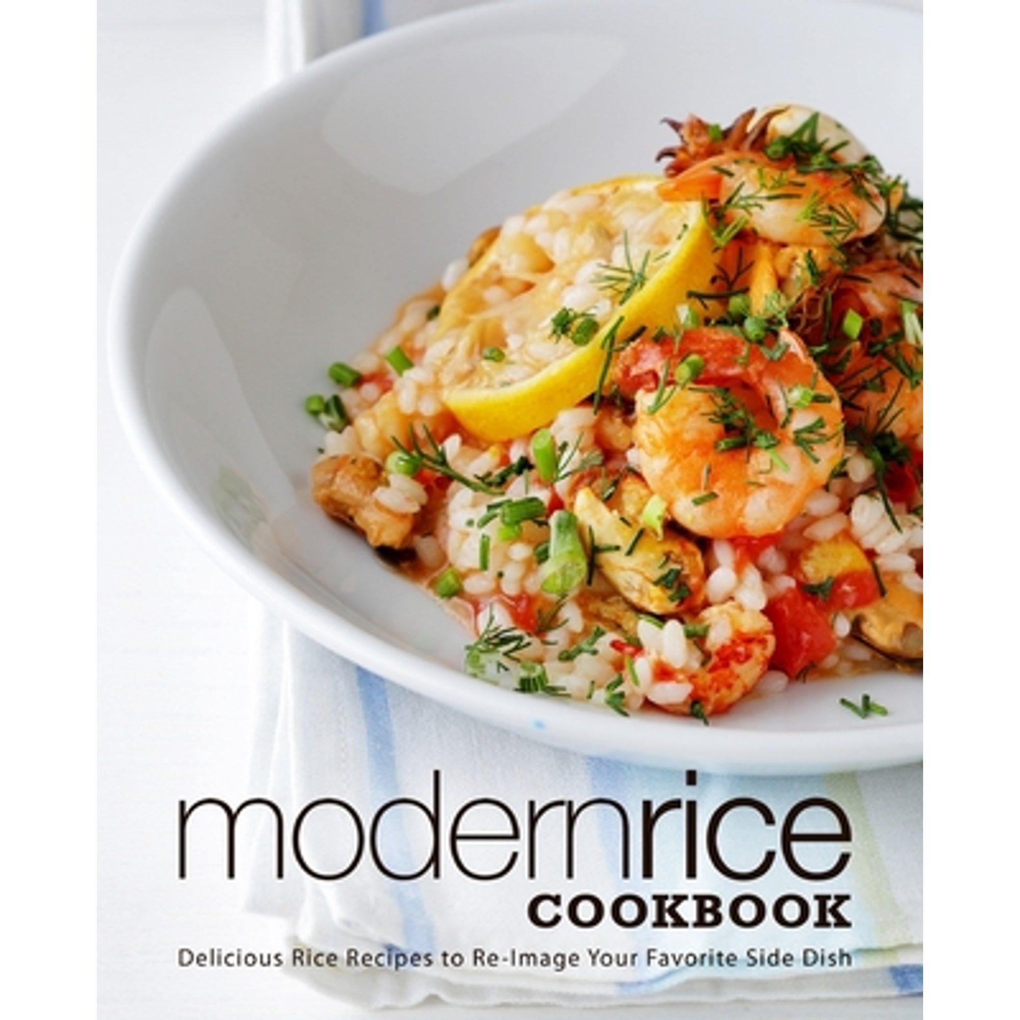 Modern Rice Cookbook: Delicious Recipes to Re-Imagine Your Favorite ...