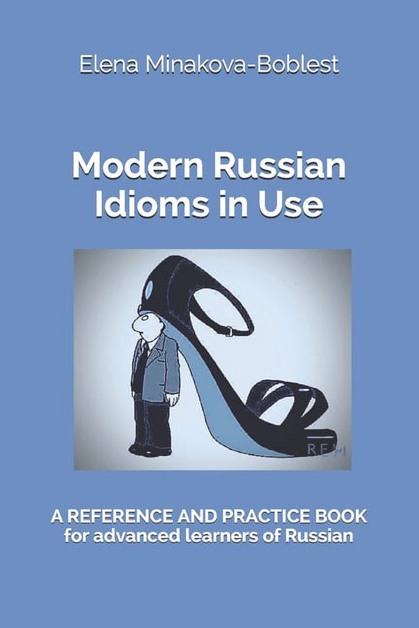 Modern Russian Idioms in Use: A Reference and Practice Book for ...