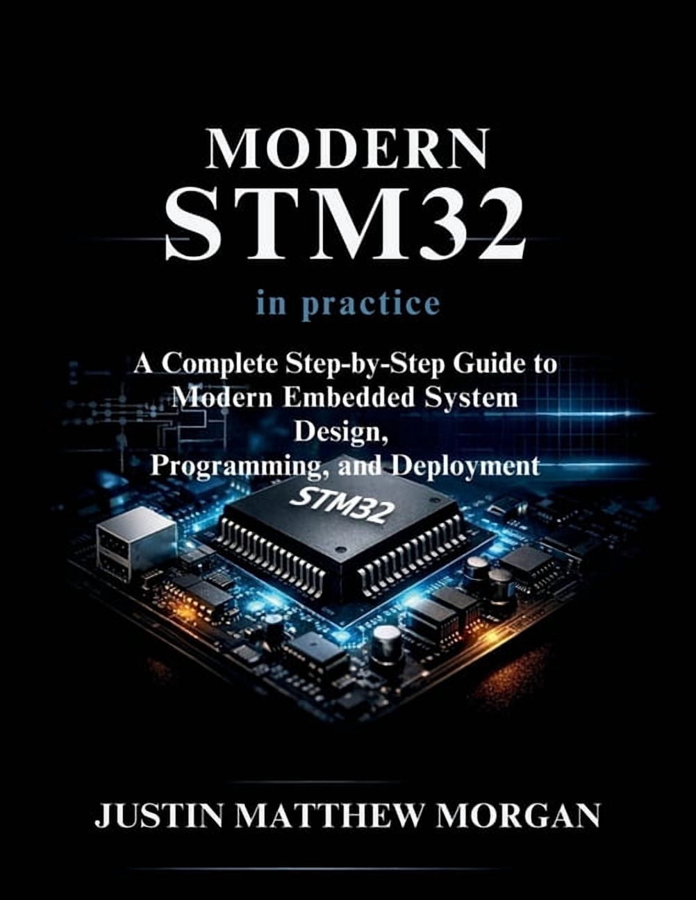 Modern STM32 in Practice: A Complete step by step Guide to Modern ...