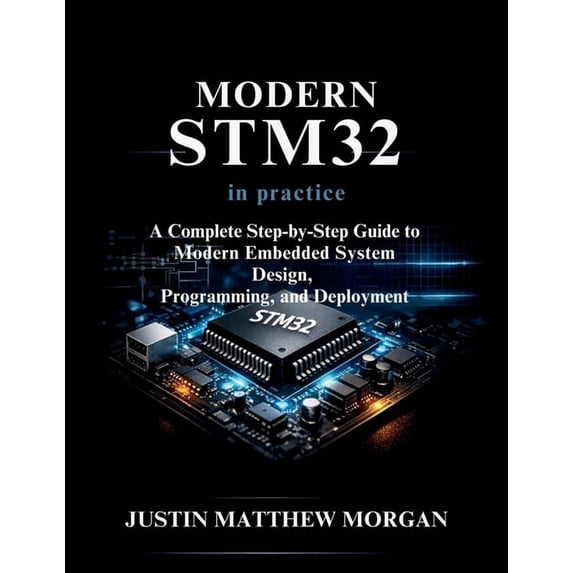 Modern STM32 in Practice: A Complete step by step Guide to Modern ...