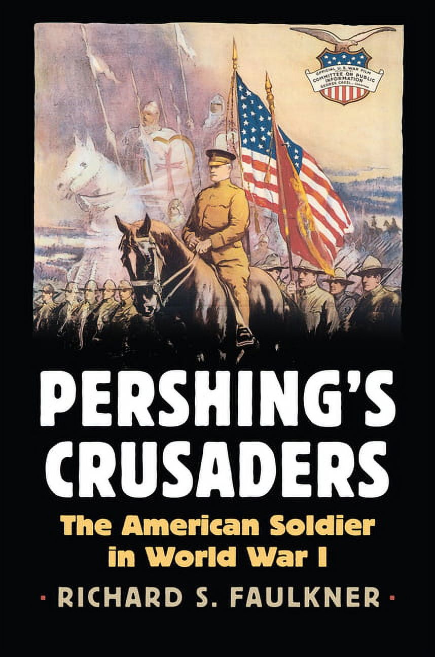 Modern War Studies Pershing's Crusaders: The American Soldier in World War I, (Hardcover ...