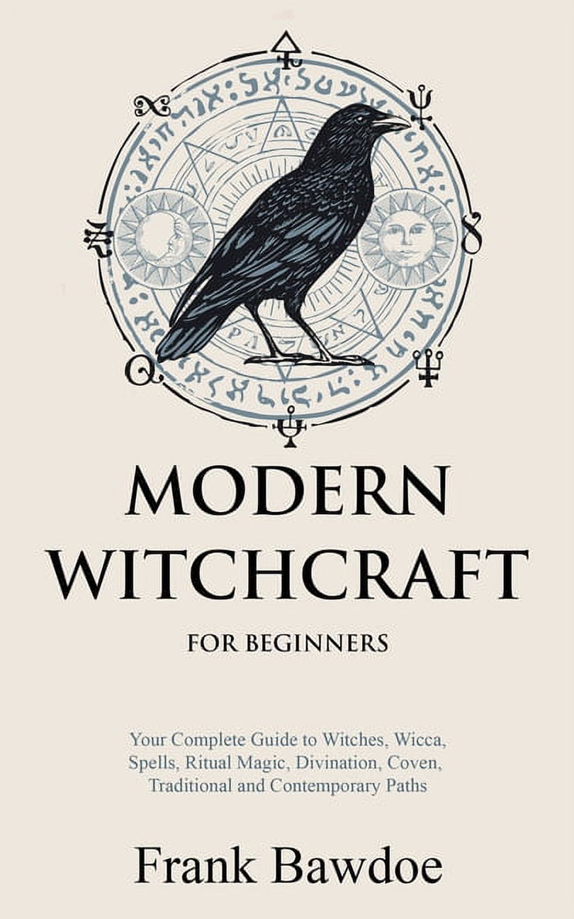 Modern Witchcraft for Beginners: Your Complete Guide to Witches, Wicca, Spells, Ritual Magic ...
