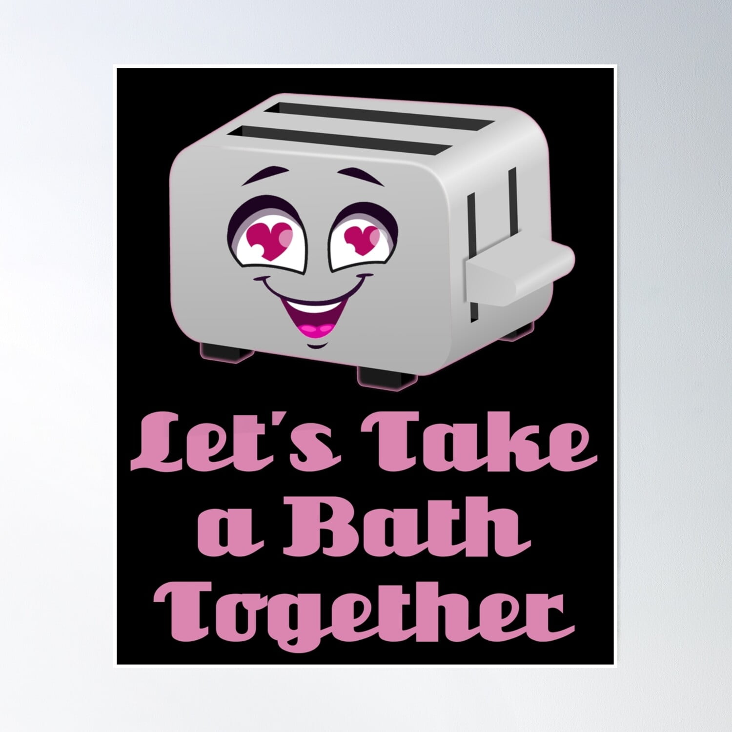 Modroom Let'S Take A Bath Together With A Toaster Poster Wall Art ...