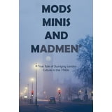 Mods, Minis, and Madmen : A True Tale of Swinging London Culture in the ...