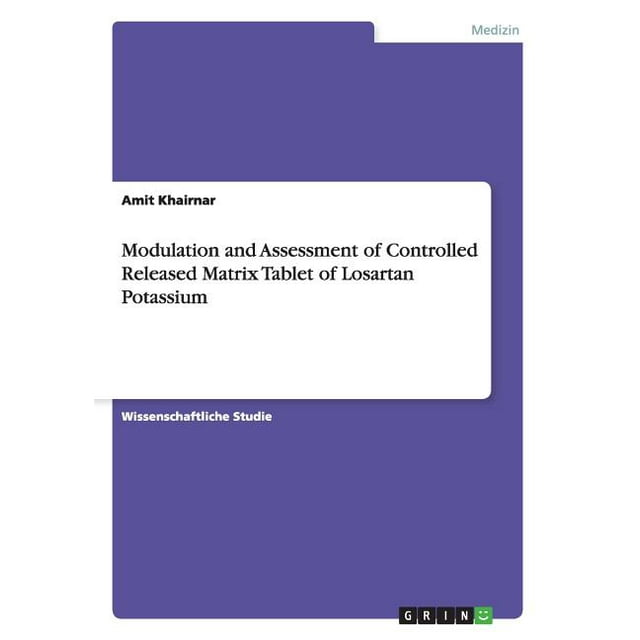 Modulation And Assessment Of Controlled Released Matrix Tablet Of Losartan Potassium Paperback