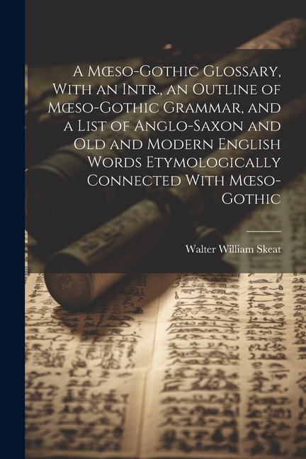 A Moeso-Gothic Glossary, With an Intr., an Outline of Moeso-Gothic ...