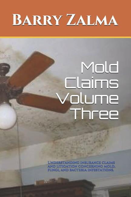 Mold Claims Volume Three : Understanding Insurance Claims and ...