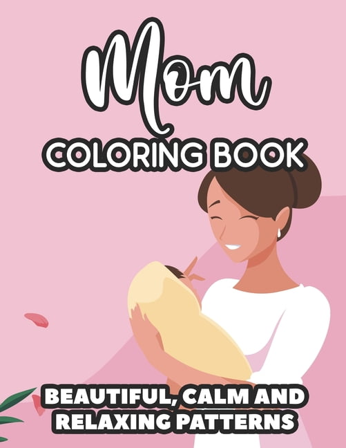Mom Coloring Book Beautiful, Calm And Relaxing Patterns: Downright ...