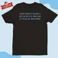 Mom Didnt Raise A Bitch But If She Did It Was My Brother Shirt