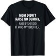 Mom Didnt Raise No Dummy And If She Did It Was My Brother Cotton T