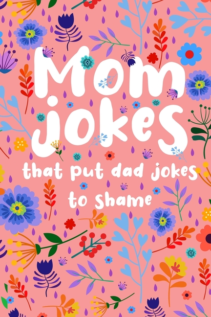Mom Jokes that put Dad Jokes to shame: Hilarious Jokes, Puns, One ...