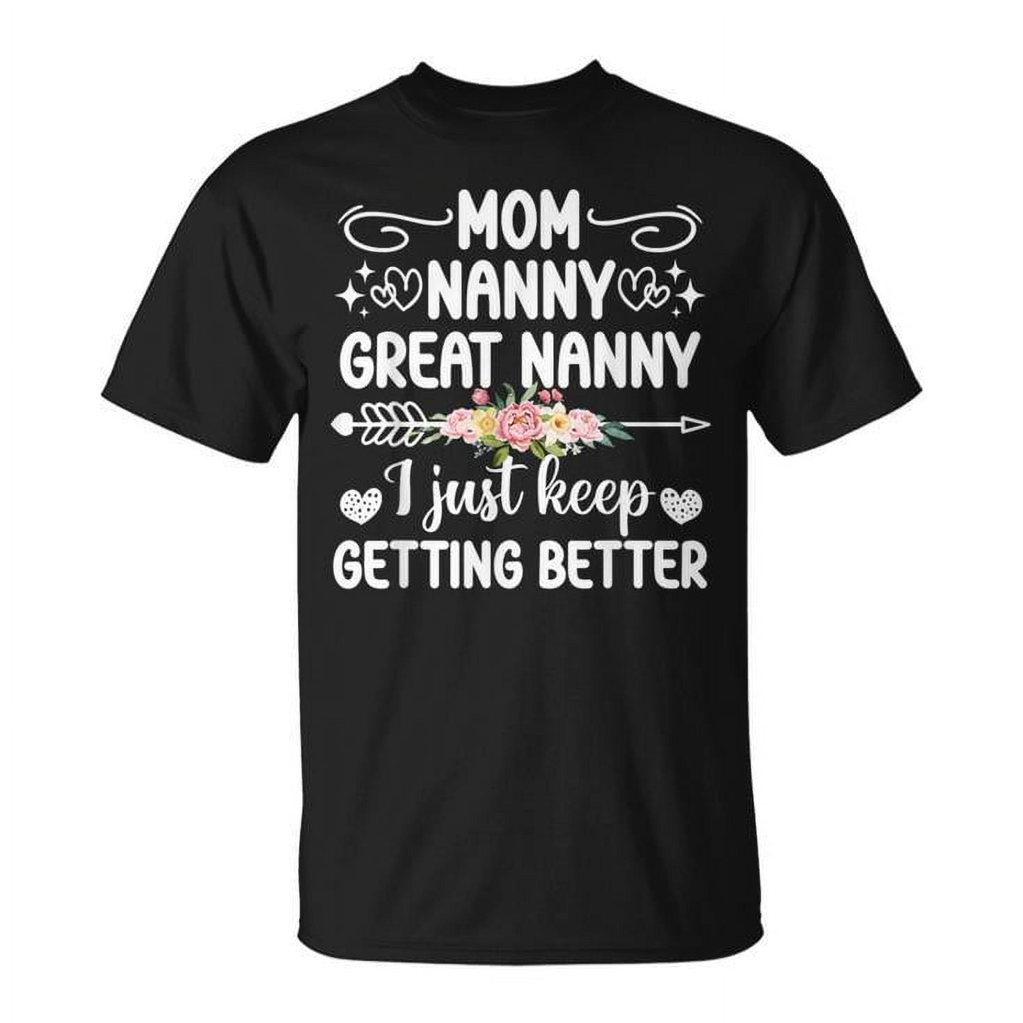 Mom Nanny Great Nanny T-Shirt, Keep Getting Better Great Nanny Tee ...