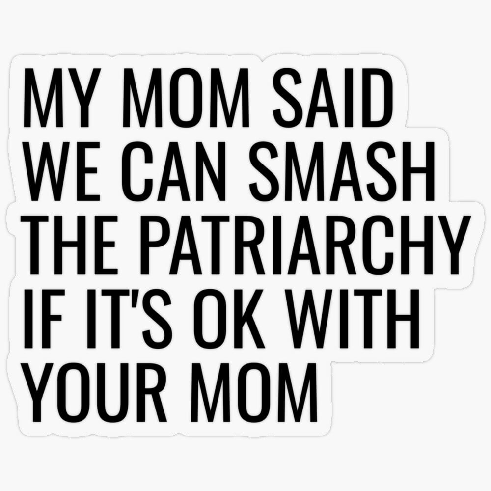 My Mom Said We Can Smash The Patriarchy If It'S Ok With Your Mom Transparent Stickerphone Decal ...