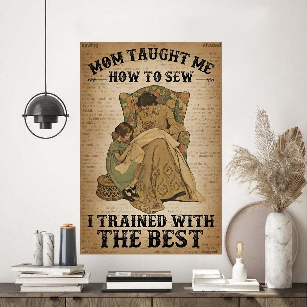 Mom Taught Me How To Sew I Trained With The Best Poster 16 x 24 Inch ...