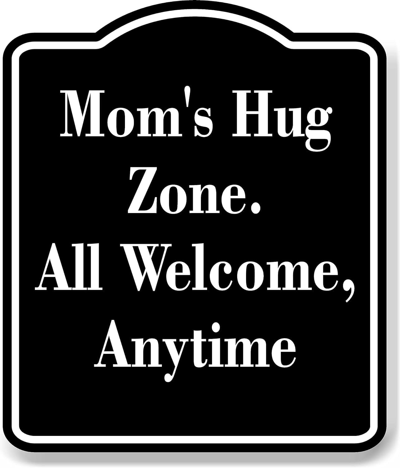 Mom's Hug Zone. all welcome anytime black Aluminum Composite Sign, 15 ...