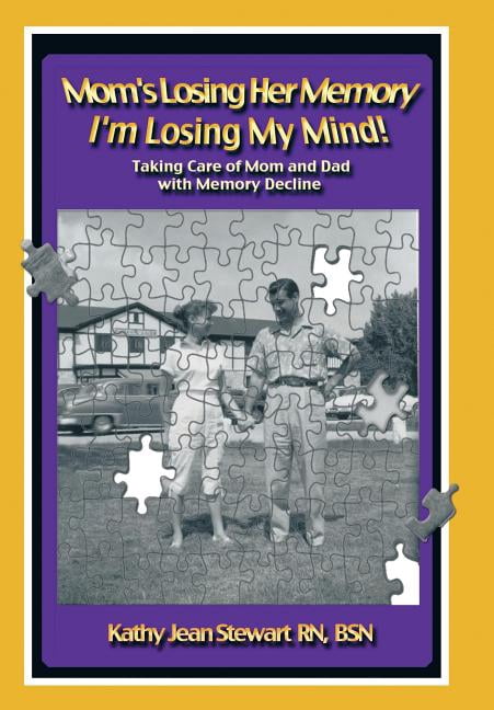 Mom's Losing Her Memory I'm Losing My Mind!: Taking Care of Mom and Dad ...