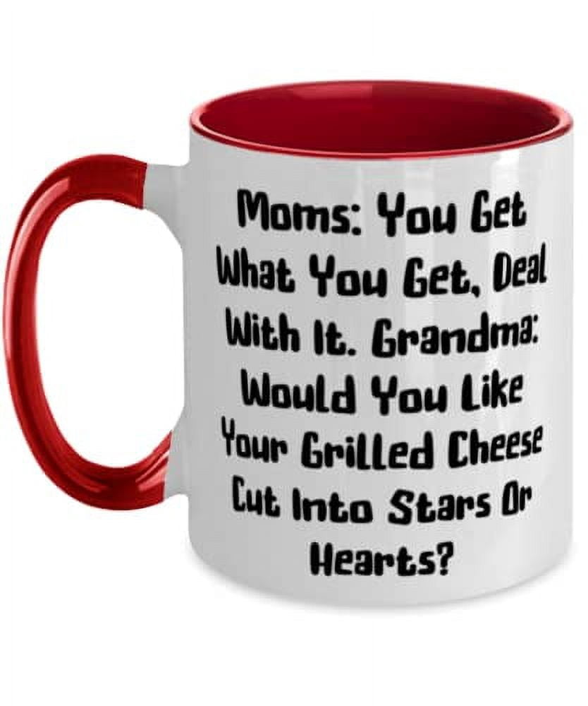 Moms: You Get What You Get, Deal With It. Grandma: Would You Two Tone ...