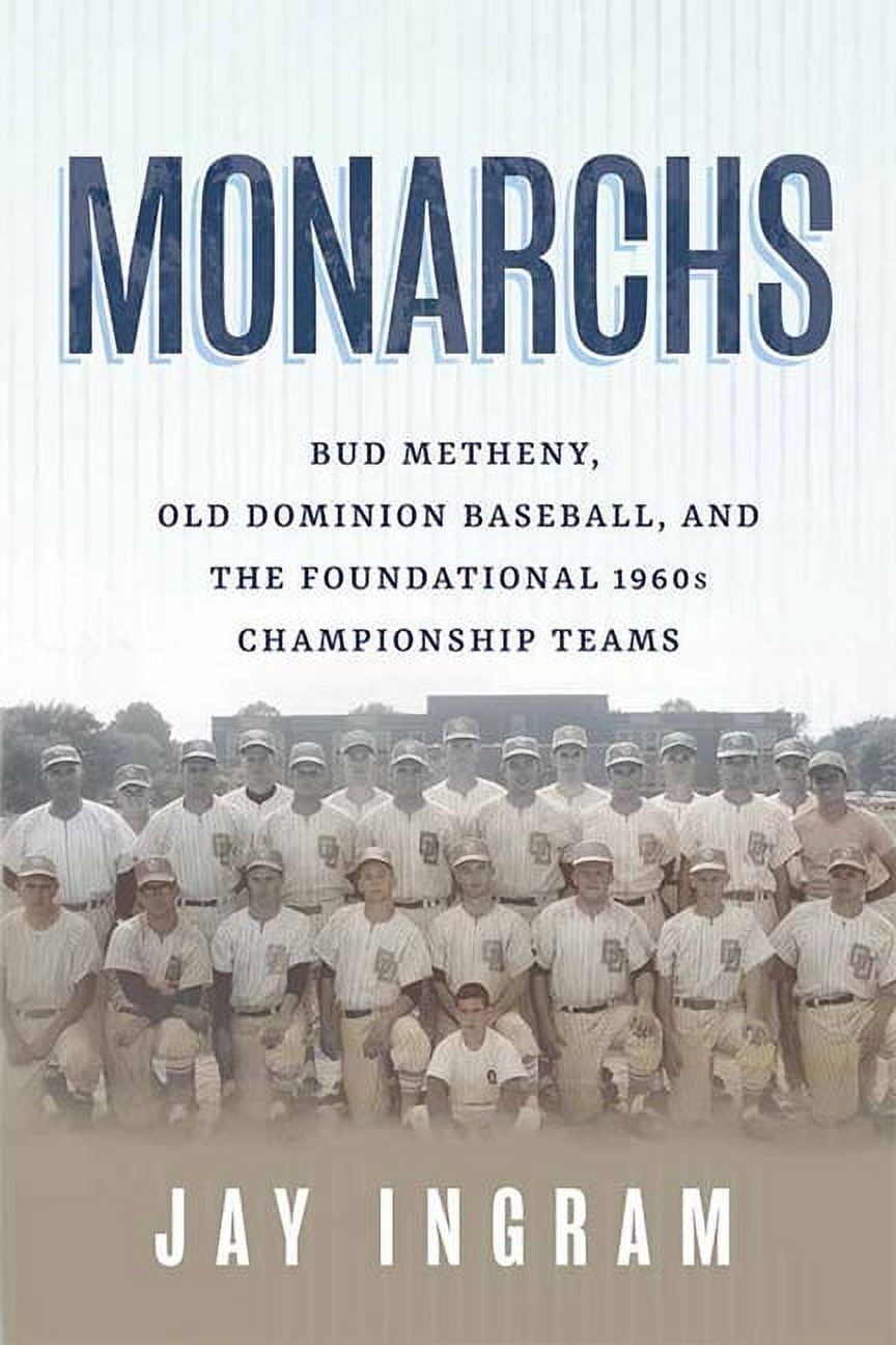 Monarchs: Bud Metheny, Old Dominion Baseball, and the Foundational ...