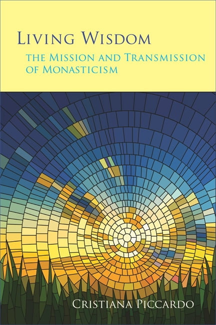 Monastic Wisdom Living Wisdom: The Mission and Transmission of ...