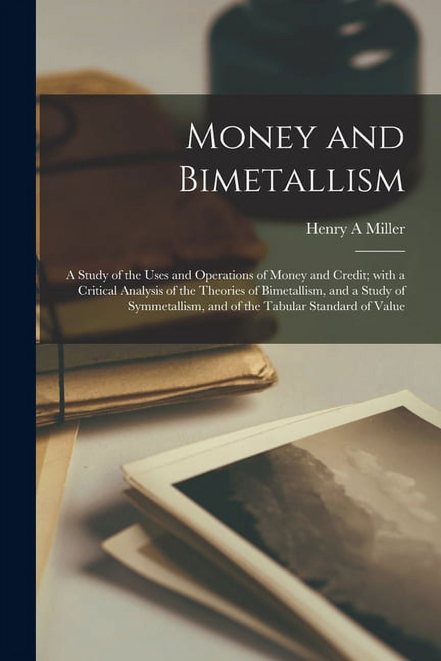 Money and Bimetallism : a Study of the Uses and Operations of Money and ...