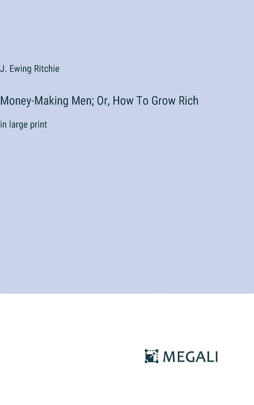 Money-Making Men; Or, How To Grow Rich: in large print (Hardcover ...