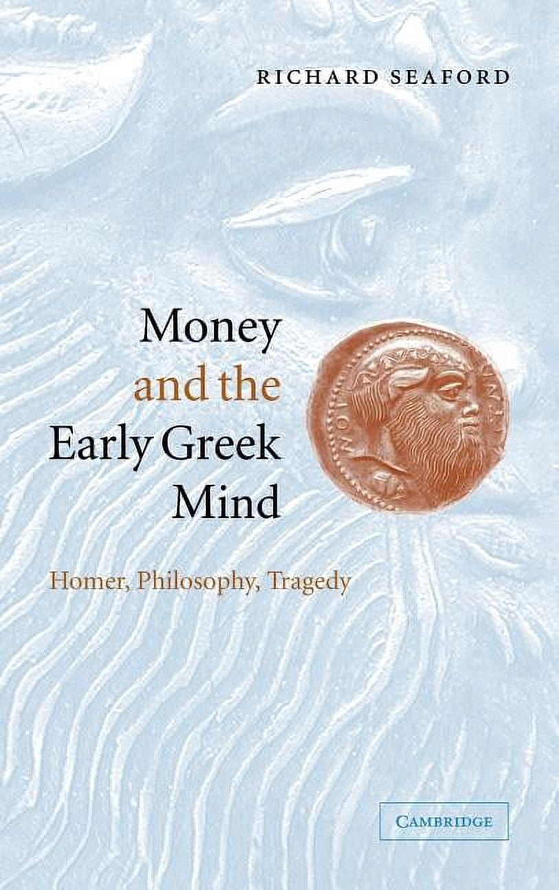 Money and the Early Greek Mind: Homer, Philosophy, Tragedy, (Hardcover ...