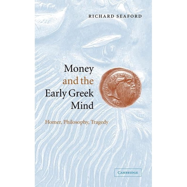 Money and the Early Greek Mind: Homer, Philosophy, Tragedy, (Hardcover ...