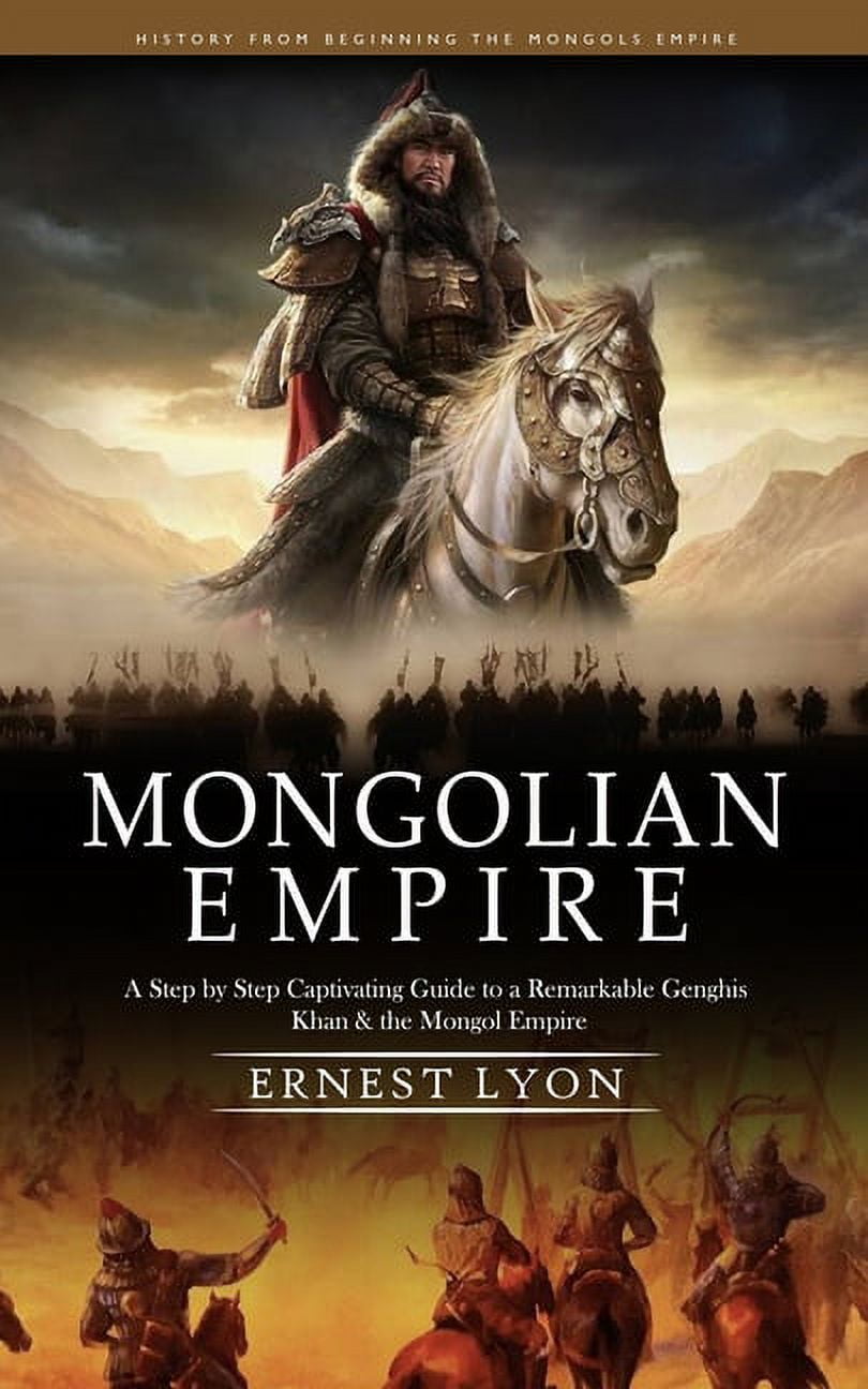 Mongolian Empire : History from Beginning the Mongols Empire (A Step by ...