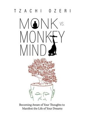 Monk vs. Monkey Mind : Becoming Aware of Your Thoughts to Manifest the ...