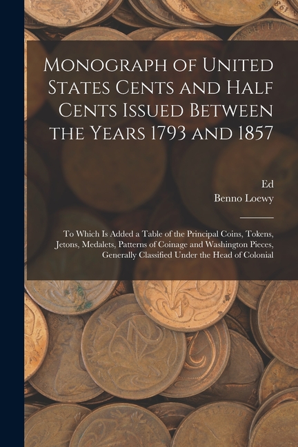 Monograph of United States Cents and Half Cents Issued Between the ...