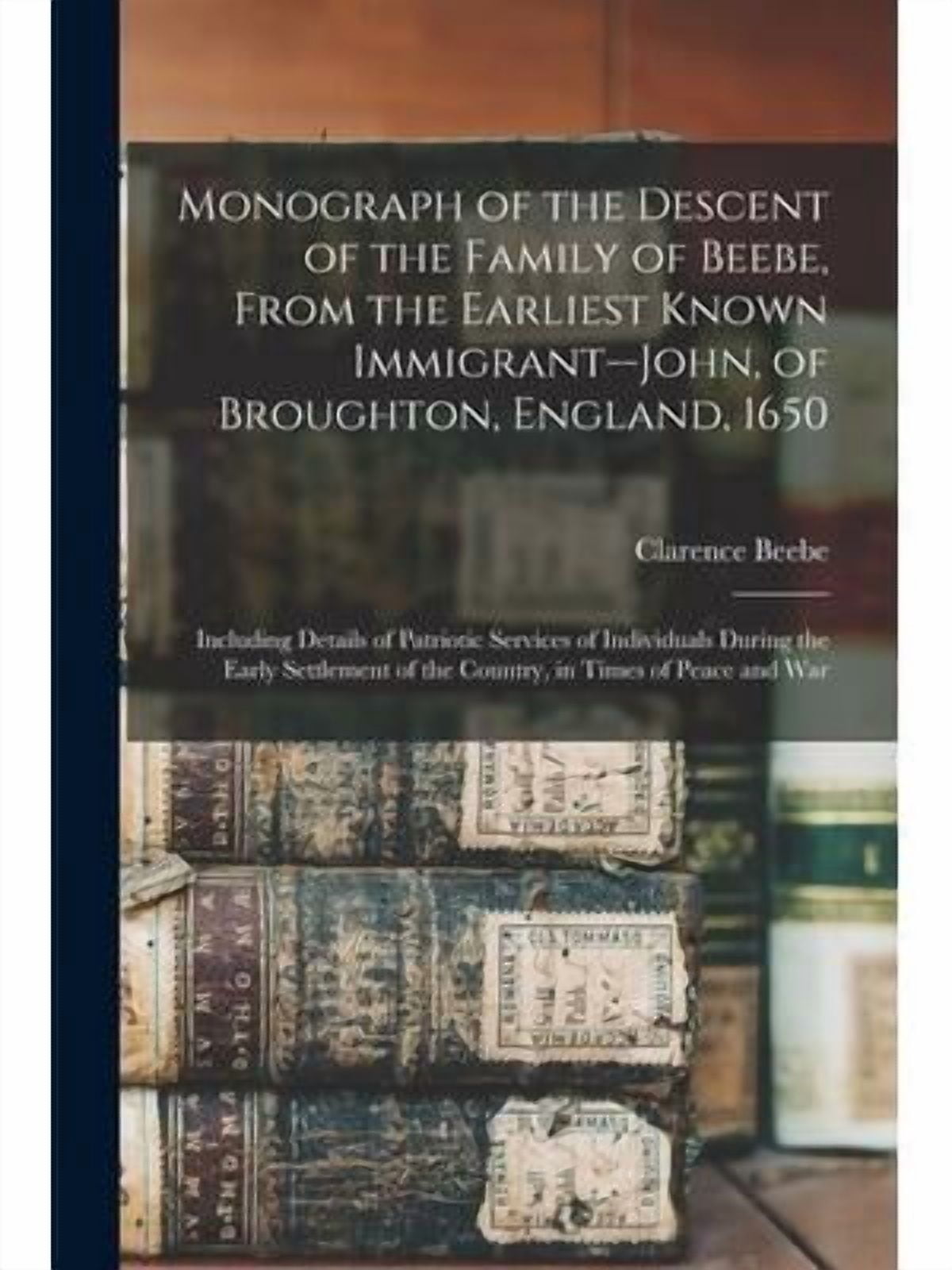 Monograph of the Descent of the Family of Beebe, From the Earliest ...