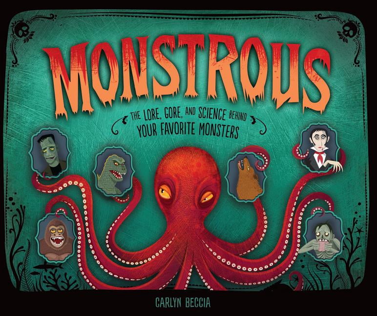 Monstrous: The Lore, Gore, and Science Behind Your Favorite Monsters ...