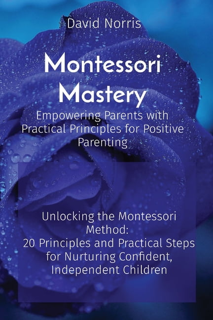 Montessori Mastery Empowering Parents with Practical Principles for ...