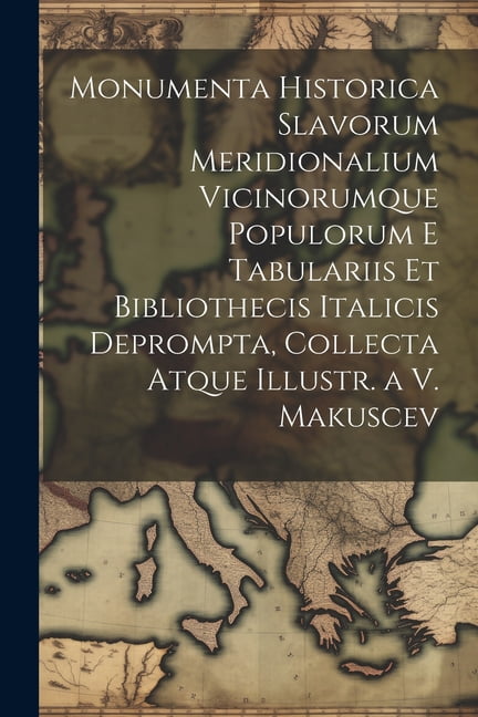 Monumenta Historica Slavorum Meridionalium Vicinorumque Populorum E ...