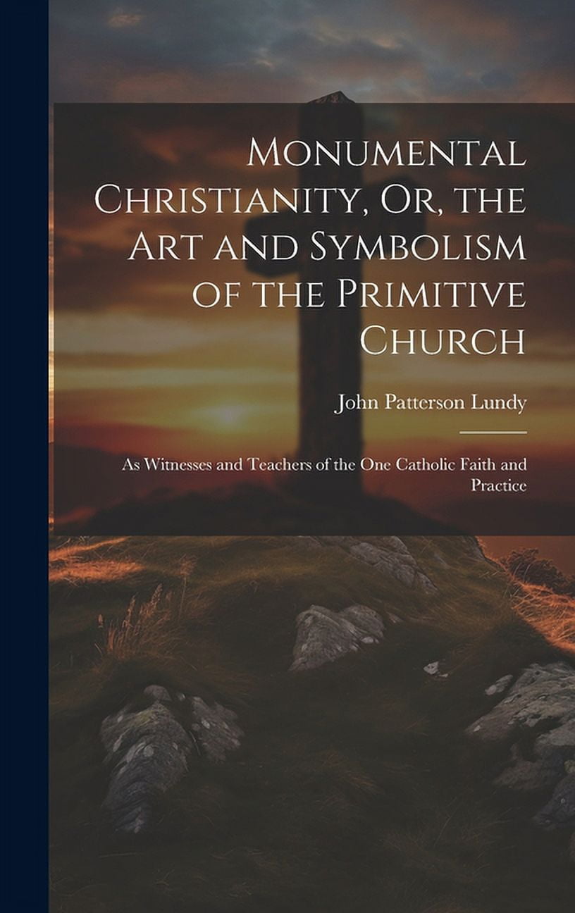 Monumental Christianity, Or, the Art and Symbolism of the Primitive ...