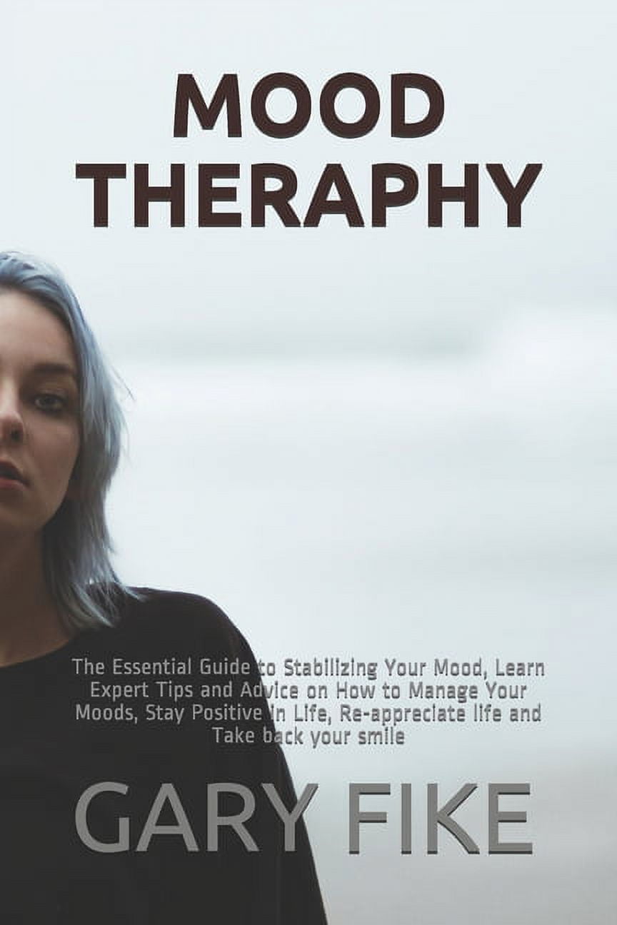 Mood Theraphy: The Essential Guide to Stabilizing Your Mood, Learn Expert Tips and Advice on How ...