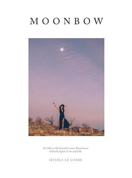 Moonbow: An Ode to the Sacred Cosmic Dimensions of Earth, Spirit, Love ...