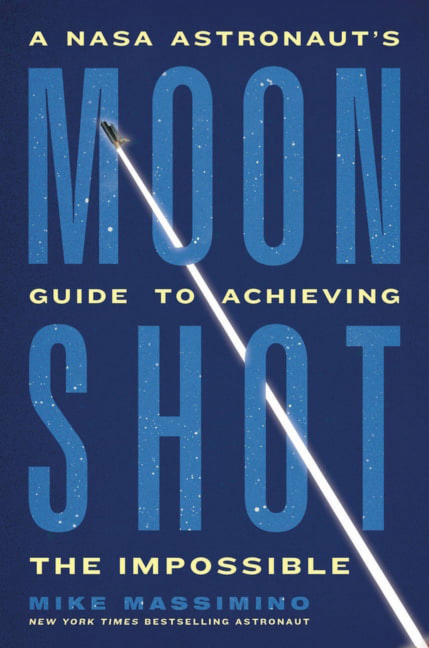 Moonshot: A NASA Astronaut's Guide to Achieving the Impossible ...