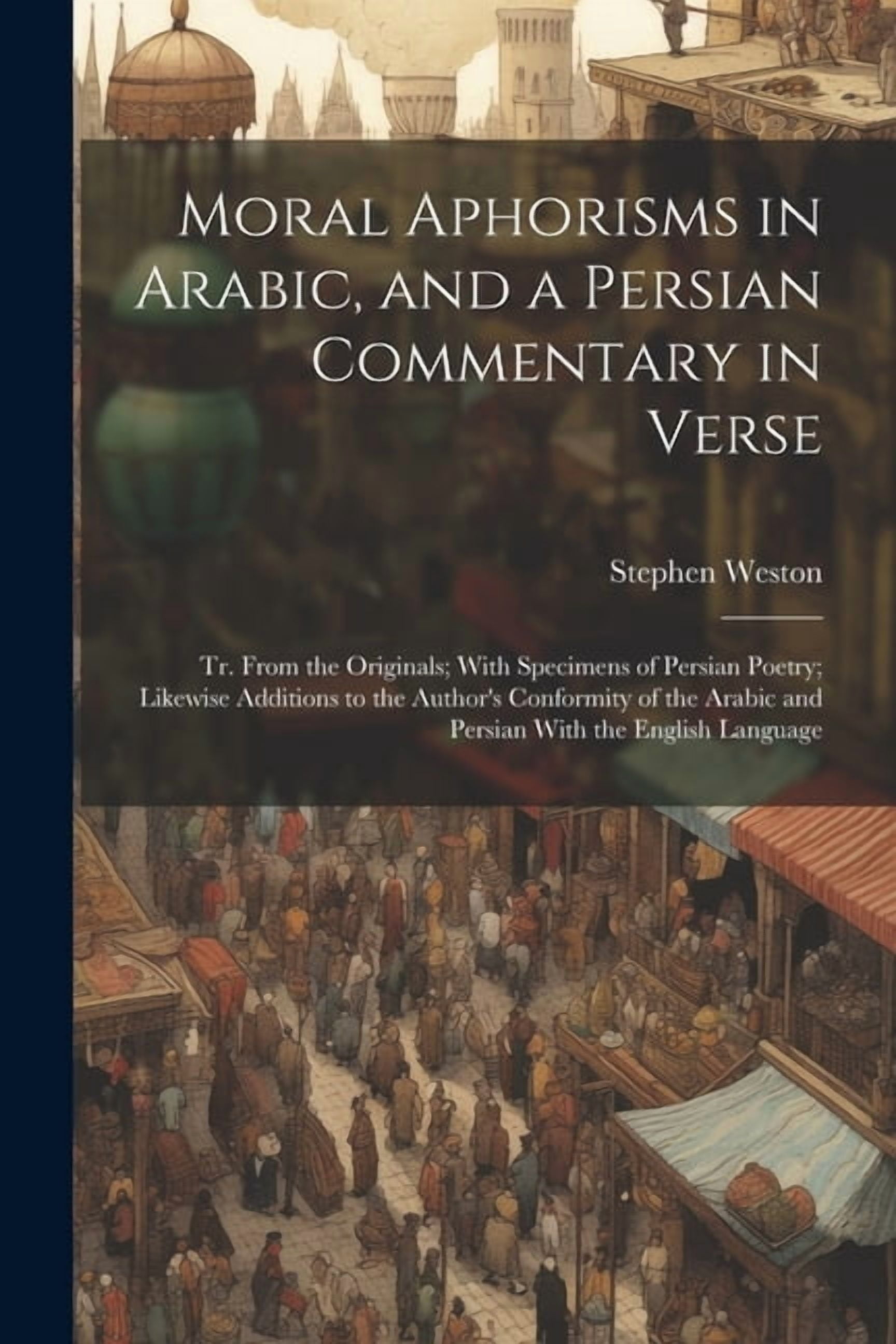 Moral Aphorisms in Arabic, and a Persian Commentary in Verse: Tr. From ...